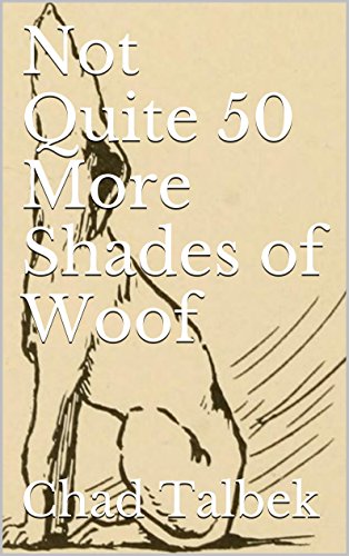 Not Quite 50 More Shades of Woof eBook : Talbek, Chad: Amazon.co.uk ...