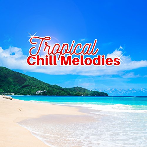 Tropical Chill Melodies – Sounds for Relaxation, Summer Vibes, Holiday ...