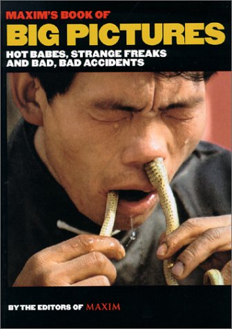 Maxim's Book of Big Pictures: Hot Babes, Strange Freaks and Bad, Bad ...