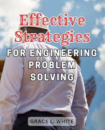 Effective Strategies for Engineering Problem Solving: Unlocking the ...