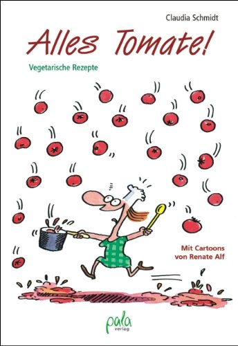 Alles Tomate!: Vegetarische Rezepte : Schmidt, Claudia, Alf, Renate: Amazon.de: Bücher