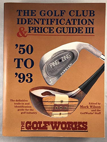 The Golf Club Identification and Price Guide III: The Golf Industry's ...