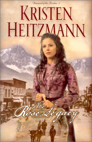 The Rose Legacy (Diamond of the Rockies #1): Heitzmann, Kristen ...