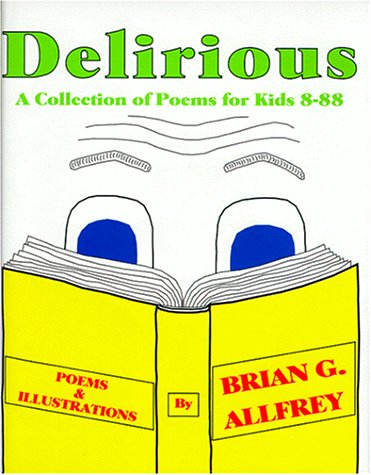 Delirious: A Collection of Poems for Kids 8-88: Allfrey, Brian G ...