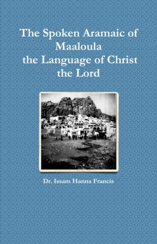 The Spoken Aramaic of Maaloula the Language of Christ the Lord: Hanna ...