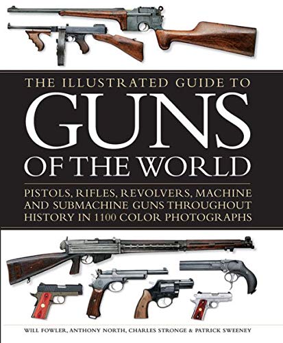 The Illustrated Guide to Guns of the World: Pistols, Rifles, Revolvers ...