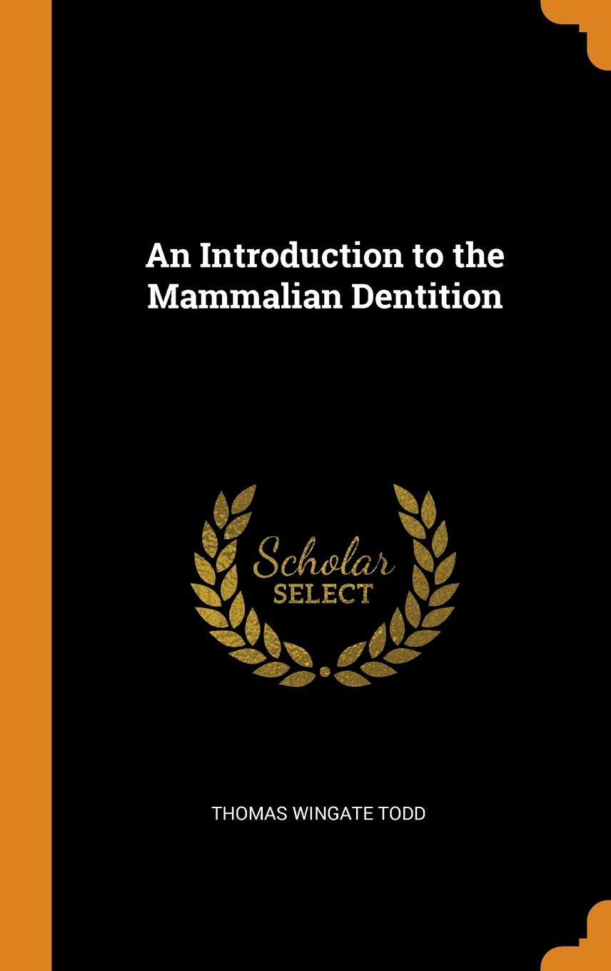 An Introduction to the Mammalian Dentition: Todd, Thomas Wingate ...