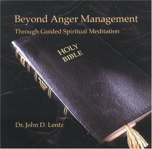 Beyond Anger Management: Guided Spiritual Meditations: Dr. John D ...