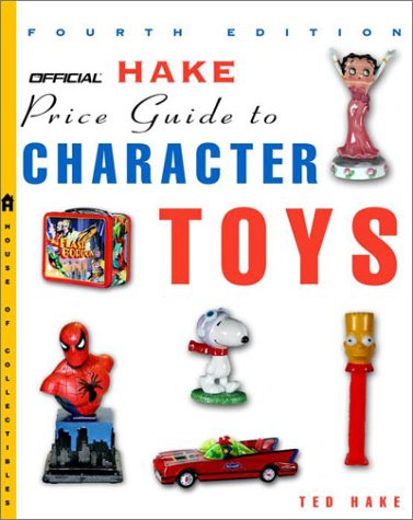 The Official Hake's Price Guide to Character Toys, 4th Edition: Hake ...
