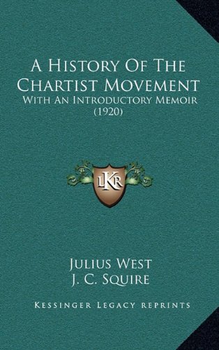 A History Of The Chartist Movement: With An Introductory Memoir (1920): West, Julius, Squire, J ...