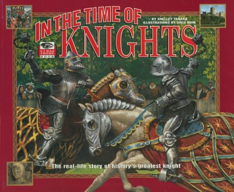 In the Time of Knights : The Real-Life Story of History's Greatest ...