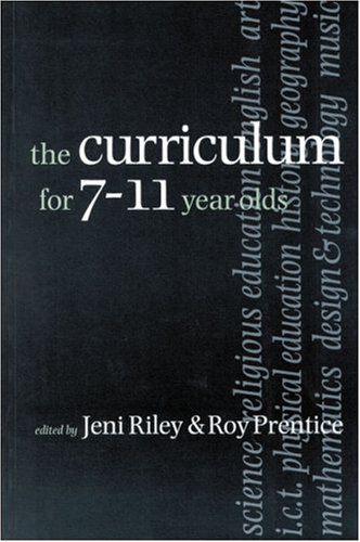 The Curriculum for 7-11 year olds: Riley, Jeni, Prentice, Roy ...