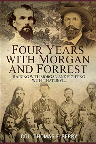 Four Years With Morgan And Forrest: Berry, Col. Thomas F ...