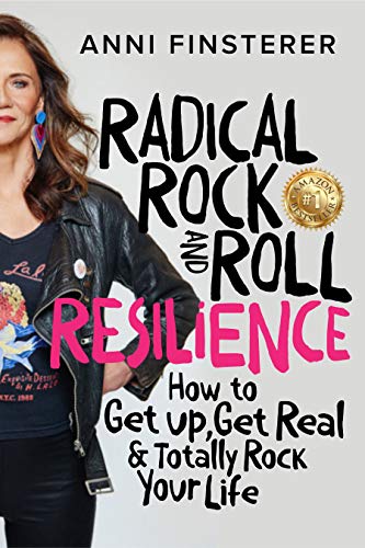 Radical Rock and Roll Resilience: How to Get up, Get Real & Totally ...
