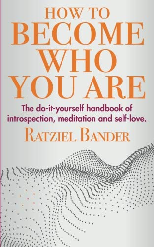 How to Become Who You Are: The do-it-yourself handbook of introspection ...