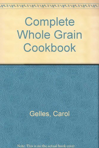 The Complete Whole Grain Cookbook by Carol Gelles (1991-04-23): unknown ...