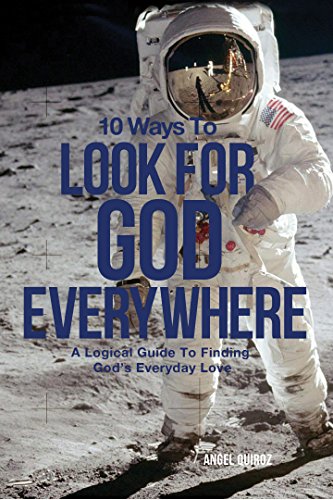 10 Ways To Look For God Everywhere: A Logical Guide To Finding God's ...