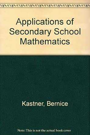 Applications of Secondary School Mathematics: Kastner, Bernice ...