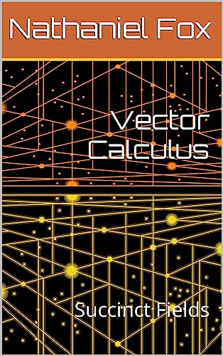 Vector Calculus: Succinct Fields , Fox, Dr. Nathaniel - Amazon.com