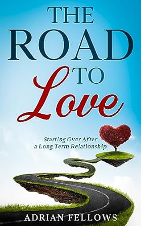 THE ROAD TO LOVE : Starting Over After a Long-Term Relationship (HEART ...
