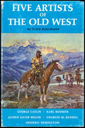 Five artists of the Old West: George Catlin, Karl Bodmer, Alfred Jacob ...