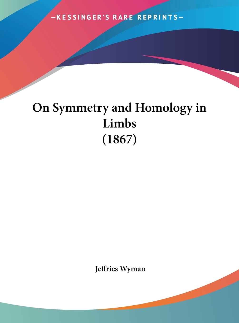 On Symmetry and Homology in Limbs (1867): Wyman, Jeffries ...