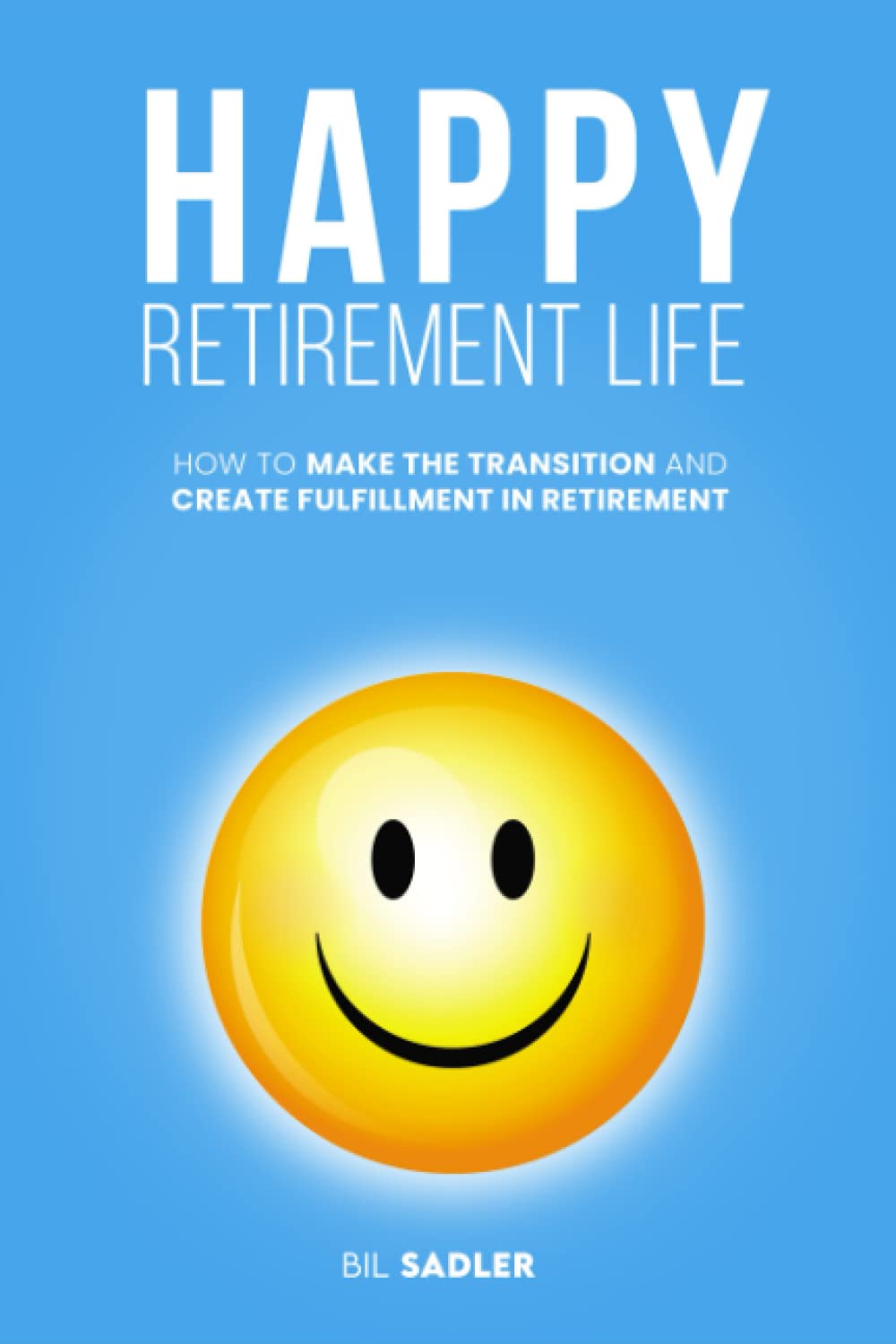 Happy Retirement Life: How to Make the Transition and Create ...