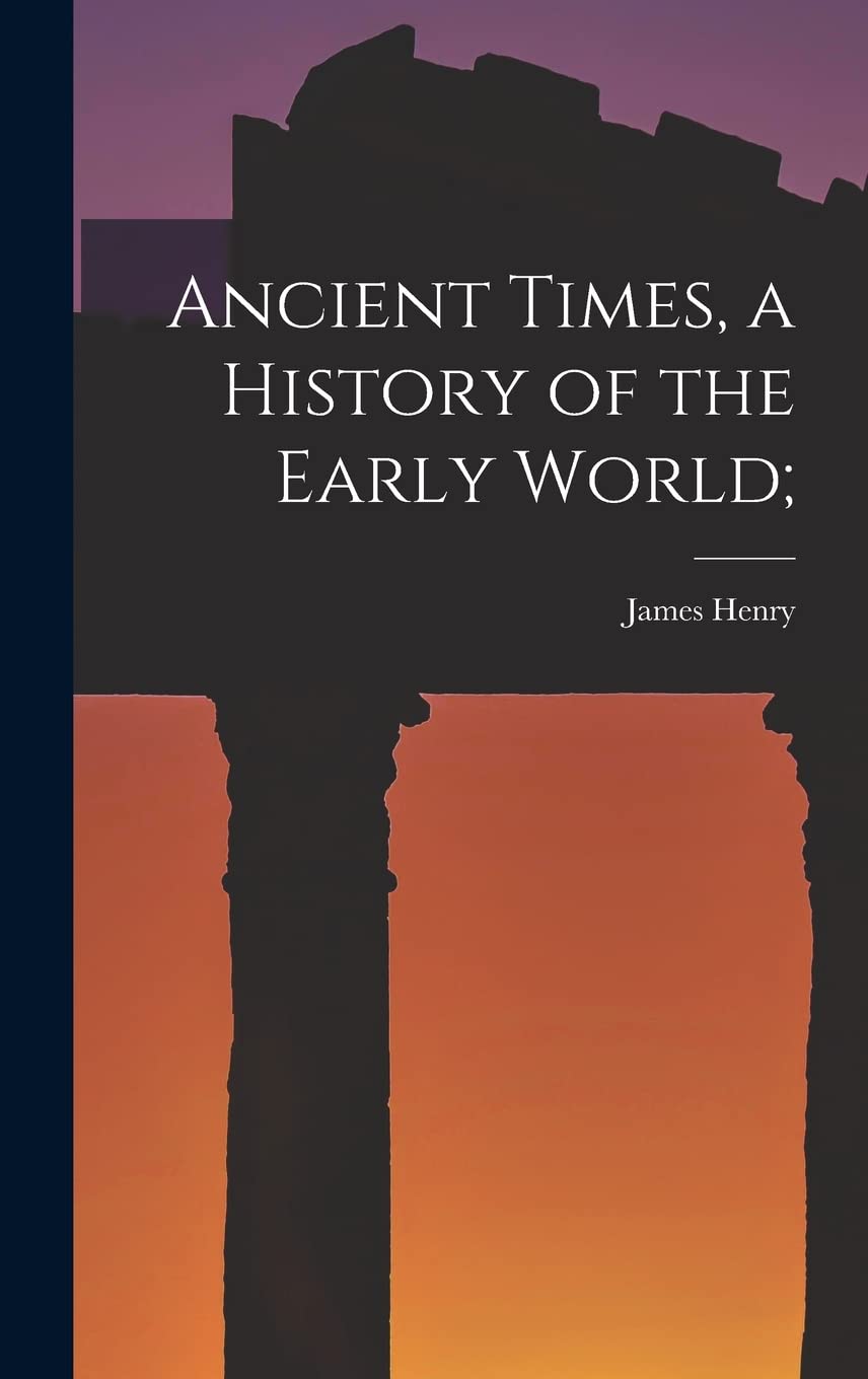 Ancient Times, a History of the Early World;: Breasted, James Henry ...