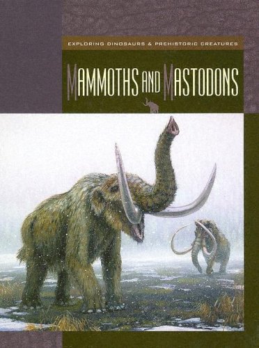 Mammoths And Mastodons (Exploring Dinosaurs & Prehistoric Creatures ...