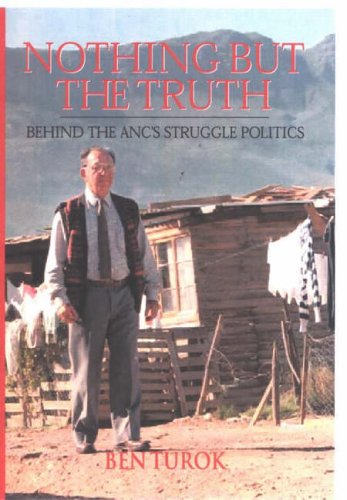 Nothing But the Truth: Behind the ANC's Struggle Politics. Ben Turok ...