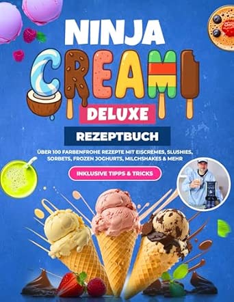 Ninja CREAMi Deluxe Rezeptbuch XXL: Über 100 farbenfrohe Rezepte mit ...