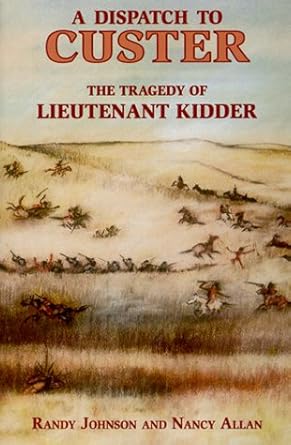 A Dispatch to Custer: The Tragedy of Lieutenant Kidder: Johnson, Randy ...