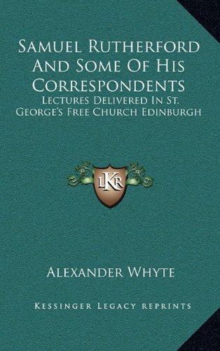 Samuel Rutherford and Some of His Correspondents: Lectures Delivered in ...