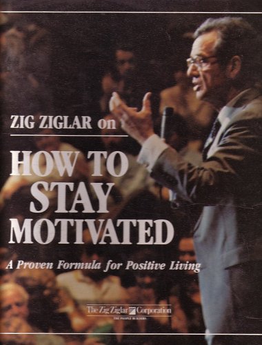 How to Stay Motivated: A Proven Formula for Positive Living: Zig Ziglar ...
