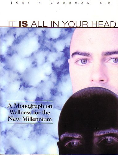It Is All in Your Head: A Monograph on Wellness for the New Millenium ...