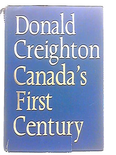 CANADA'S FIRST CENTURY, 1867-1967: Creighton, Donald: Books - Amazon.ca