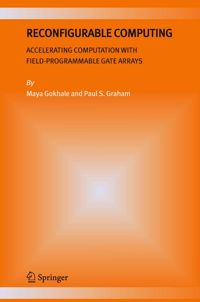 Reconfigurable Computing: Accelerating Computation with Field-Programmable Gate Arrays: Gokhale ...