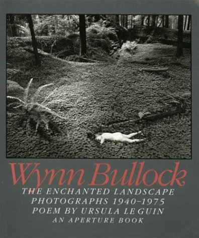 Wynn Bullock: The Enchanted Landscape Photographs 1940-1975: Bullock ...