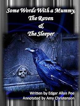 Some Words With a Mummy, The Raven, and The Sleeper: Annotated: Three ...