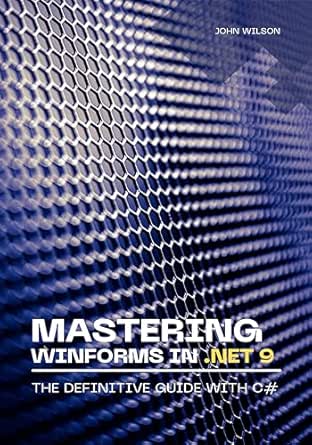 Mastering WinForms in .NET 9: The Definitive Guide With C# (Winforms ...
