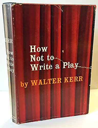How Not To Write A Play: Kerr, Walter: Amazon.com: Books