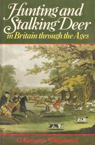 Hunting and Stalking Deer In Britain through the Ages: Whitehead, G ...