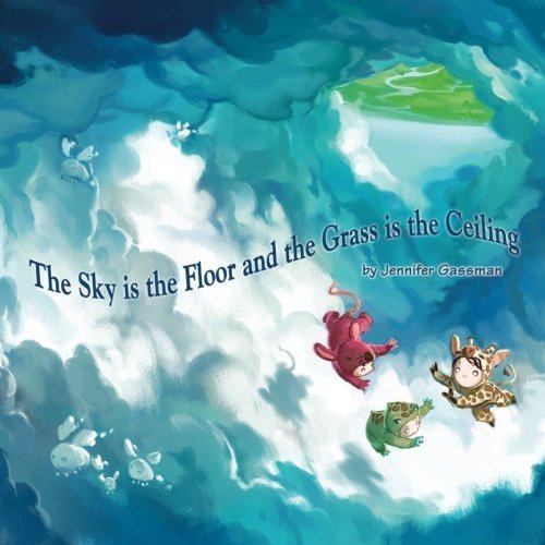 The Sky is the Floor and the Grass is the Ceiling by Jennifer Gassman ...
