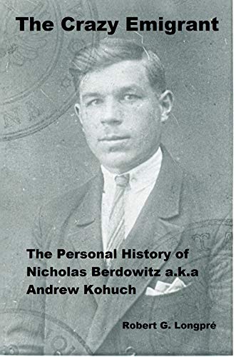 The Crazy Immigrant: Memoirs of a Ukrainian Pioneer's Life Journey to ...