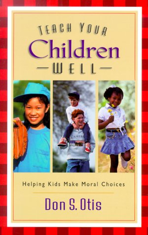 Teach Your Children Well: Helping Kids Make Moral Choices: Otis, Don S ...
