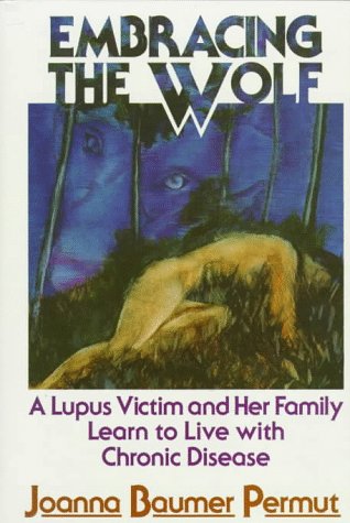 Embracing the Wolf: A Lupus Victim and Her Family Learn to Live With ...