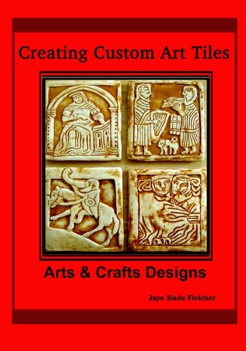 CREATING CUSTOM ART TILES: Arts & Crafts Designs: Fletcher, Jaye Slade ...