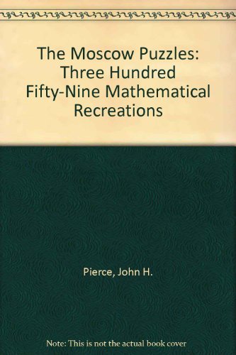 The Moscow Puzzles: Three Hundred Fifty-Nine Mathematical Recreations ...