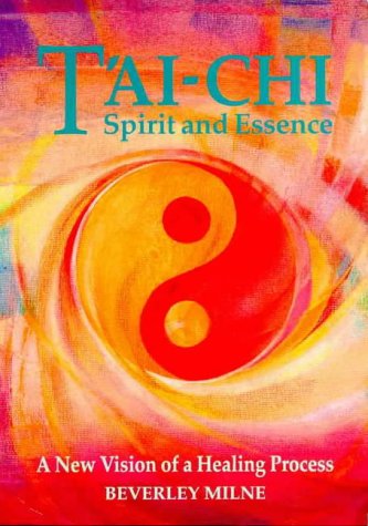 Tai-chi Spirit and Essence: A New Vision of a Healing Process: Beverley ...
