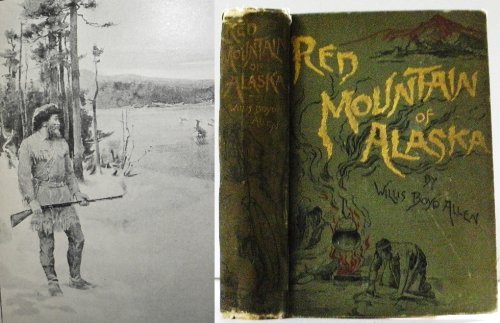 The red mountain of Alaska. . . .: [ALASKA]. ALLEN, Willis Boyd ...